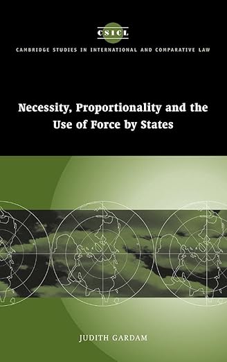 Necessity, Proportionality and the Use of Force by States by Judith Ga ...