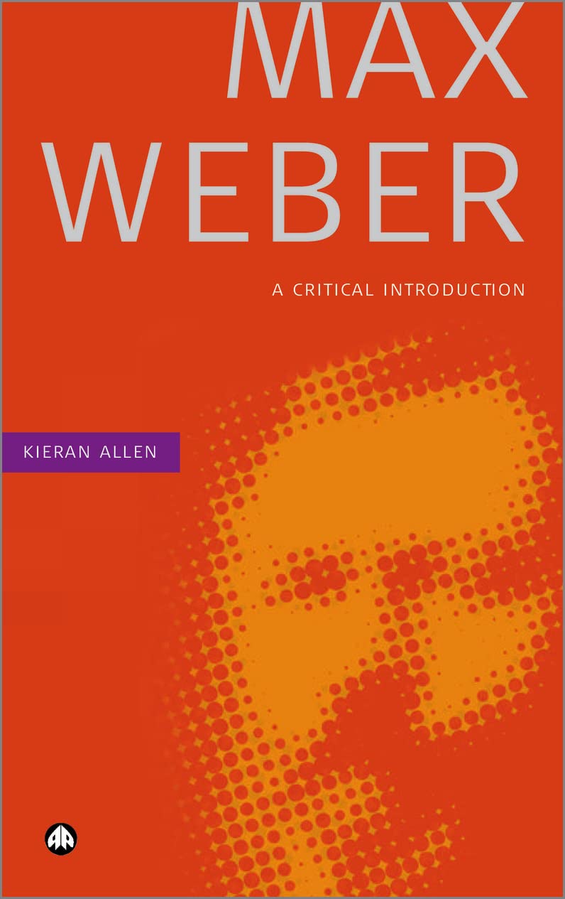 Max Weber: A Critical Introduction by Kieran Allen (Author) – I H Pentz ...