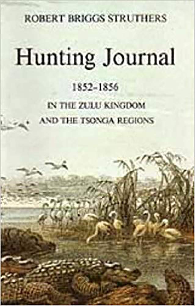 The Hunting Journal of Robert Briggs Struthers 1852-1856: In the Zulu ...