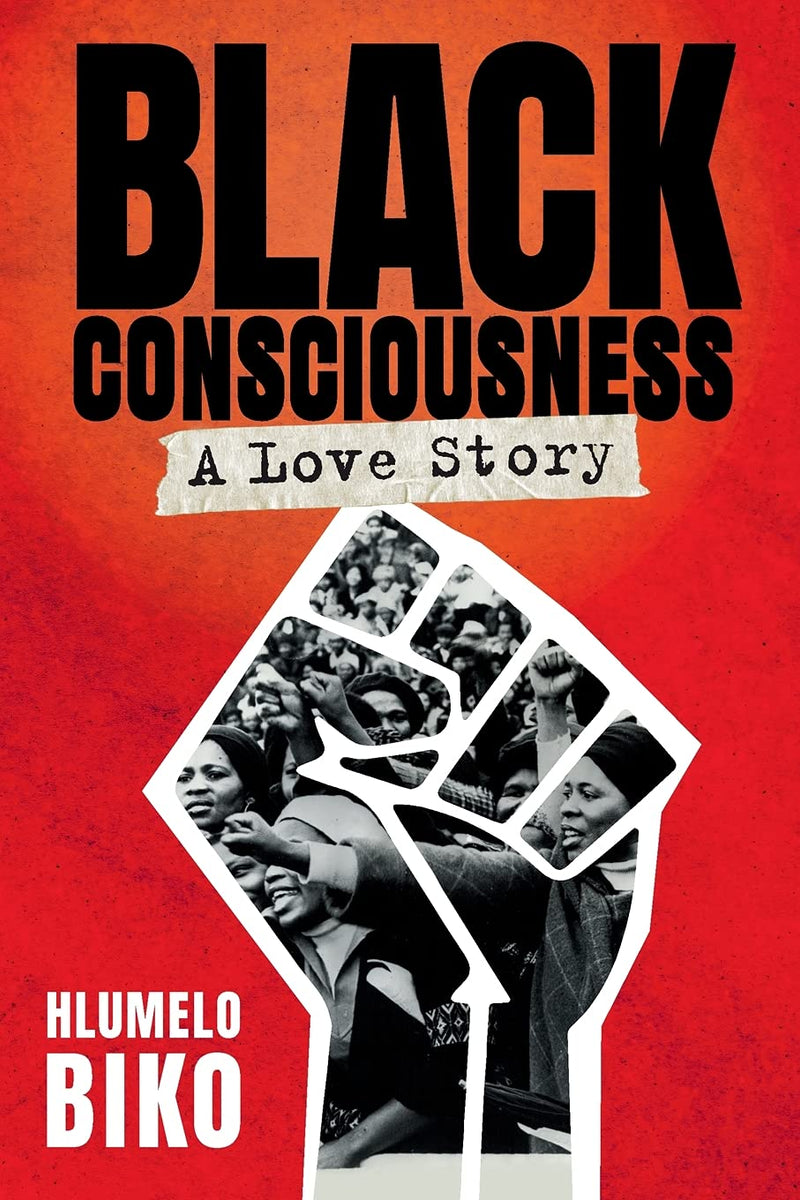BLACK CONSCIOUSNESS - A Love Story by Hlumelo Biko (Author) – I H Pentz ...