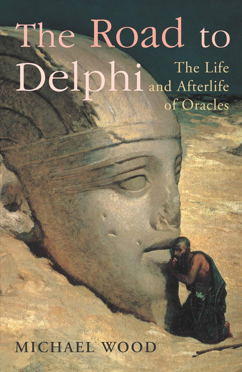 The Road to Delphi : The Life and Afterlife of Oracles by Michael Wood ...