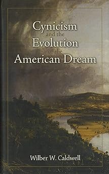 Cynicism and the Evolution of the American Dream by Wilber W Caldwell ...