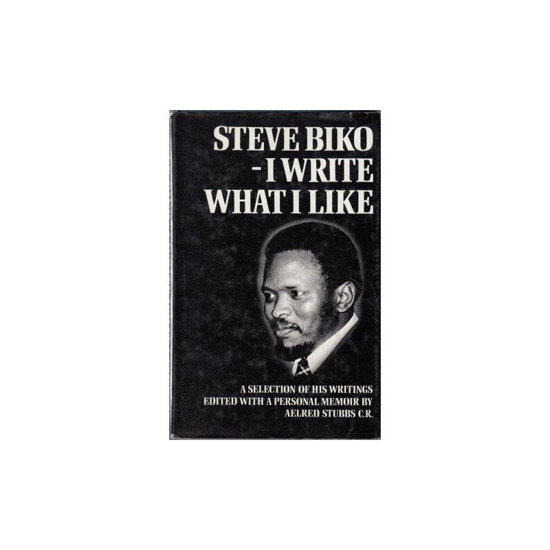 I write what I Like (Hardcover, First Edition), Steve Biko – I H Pentz Booksellers