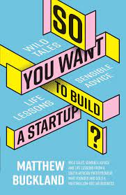 So You Want to Build a Startup by Matthew Buckland – I H Pentz Booksellers